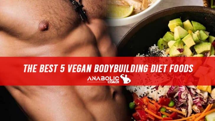 The Best 5 Vegan Bodybuilding Diet Foods - Anabolic Coach