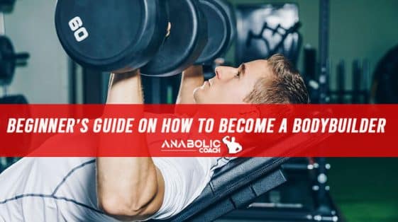 Special Beginner's Guide on How to Become a Bodybuilder - Anabolic Coach